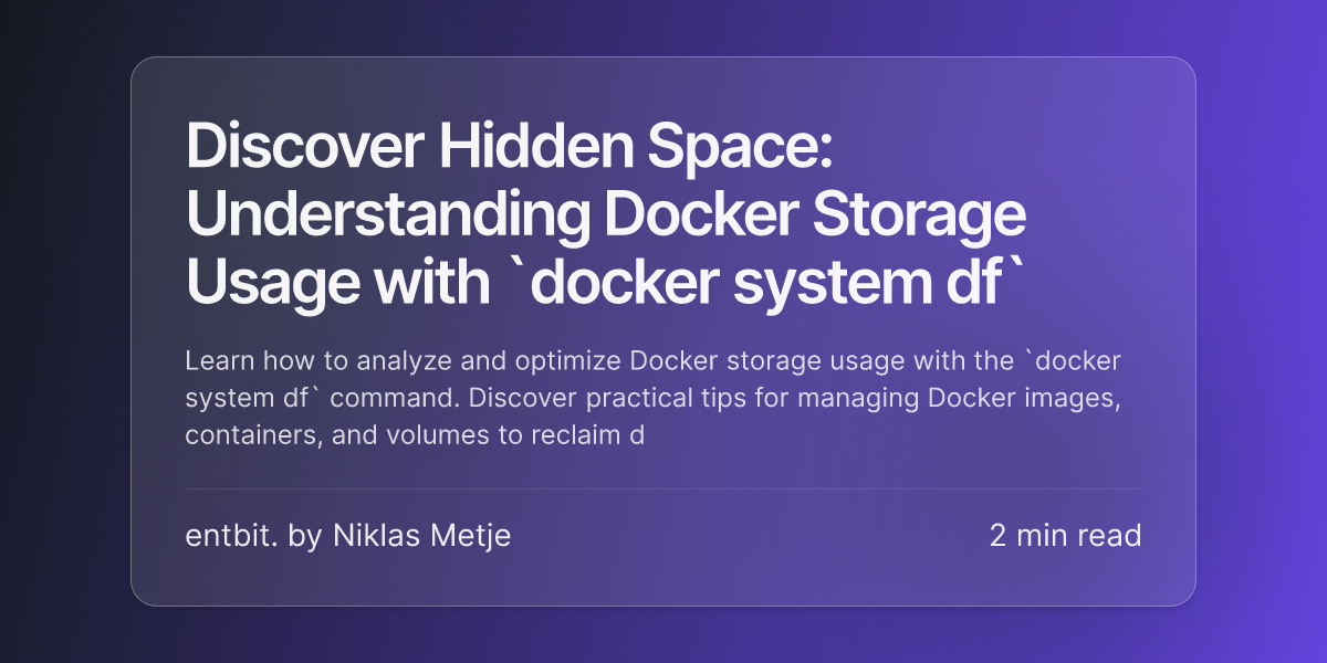 Discover Hidden Space Understanding Docker Storage Usage With `docker System Df` Entbit By